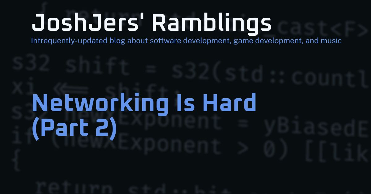 Networking Is Hard (Part 2) [JoshJers' Ramblings]